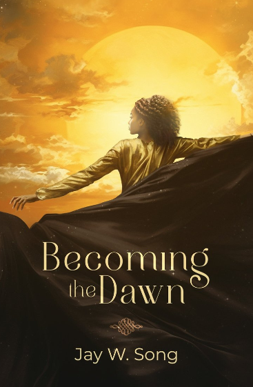 Becoming the Dawn by Jay W. Song | Goodreads