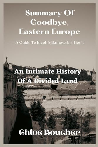 SUMMARY AND ANALYSIS OF Jacob Mikanowski's Book GOODBYE, EASTERN EUROPE ...
