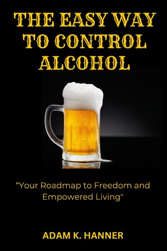 The Easy Way to Control Alcohol: “Your Roadmap to Freedom and Empowered ...