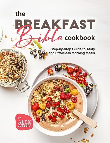 The Breakfast Bible Cookbook: Step-by-Step Guide to Tasty and ...