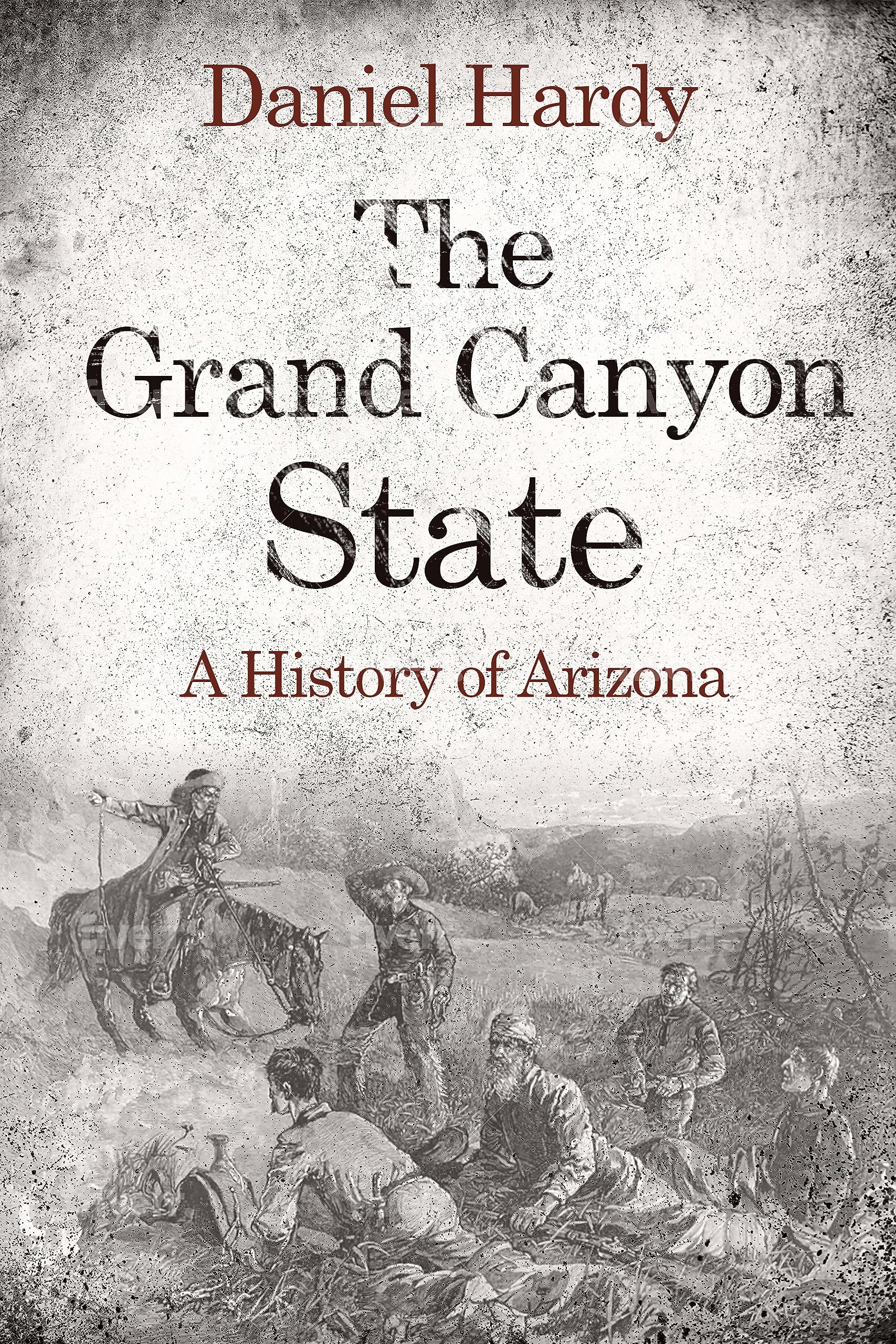 The Grand Canyon State: A History of Arizona by Daniel Hardy | Goodreads