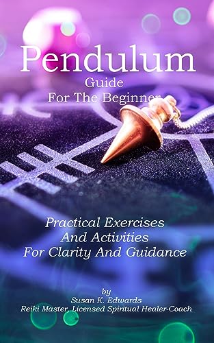 Pendulum Guide for the Beginner: Practical Exercises And Activities For Clarity And Guidance by ...