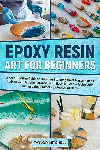 EPOXY RESIN ART FOR BEGINNERS: A Step-By-Step Guide to Creating ...