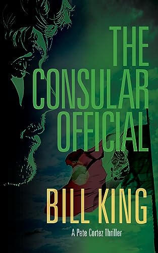 The Consular Official (Pete Cortez #6) by Bill King | Goodreads