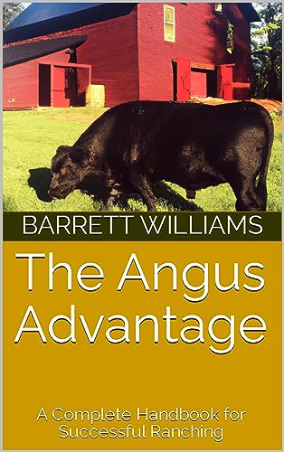 The Angus Advantage: A Complete Handbook for Successful Ranching by Barrett Williams | Goodreads