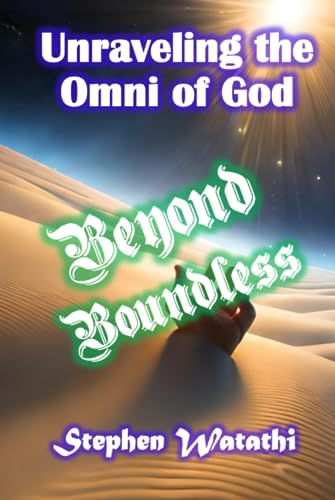 Beyond Boundless: Unraveling the Omni of God by Dr. Stephen Watathi | Goodreads