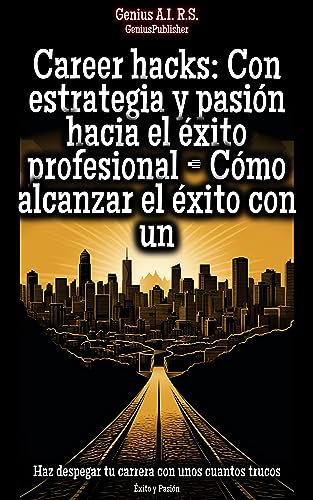 Career hacks: Con estrategia y pasión hacia el éxito profesional - Cómo alcanzar el éxito con un ...
