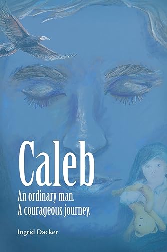 Caleb: An ordinary man, A courageous journey by Ingrid Dacker | Goodreads