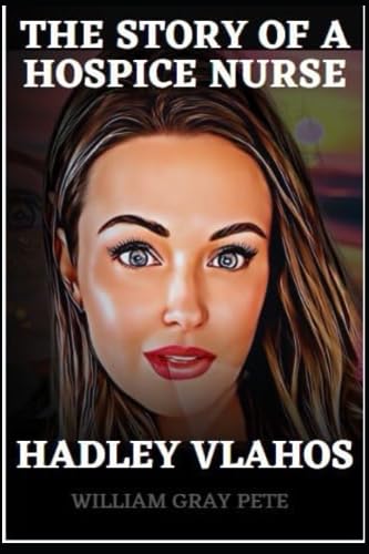 Hadley Vlahos Biography: the story of a hospice nurse and writer who ...