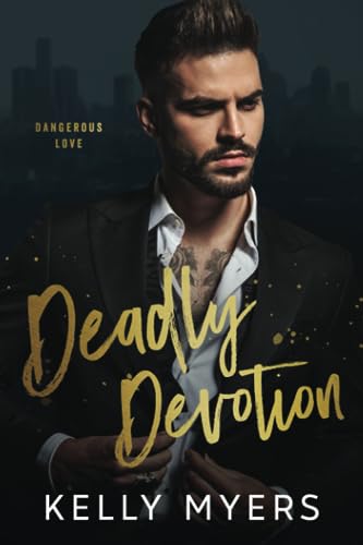 Deadly Devotion (Dangerous Love) by Kelly Myers | Goodreads