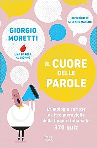 Il cuore delle parole. Etimologie curiose e altre meraviglie della lingua italiana in 370 quiz ...