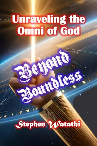 Beyond Boundless: Unraveling the Omni of God by Dr. Stephen Watathi | Goodreads