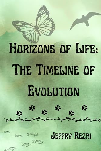 Horizons of Life: The Timeline of Evolution by Jeffry Rezai | Goodreads