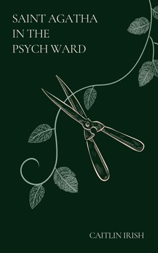 Saint Agatha in the Psych Ward by Caitlin Irish | Goodreads