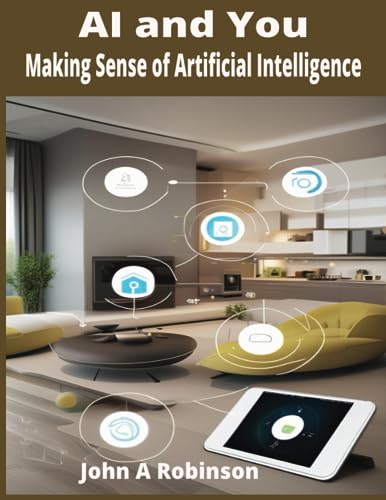 AI and You: Making Sense of Artificial Intelligence by John A Robinson | Goodreads