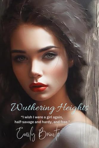 Wuthering Heights: “I wish I were a girl again, half-savage and hardy ...