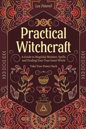 Practical Witchcraft: A Guide to Magickal Mindset, Spells and Finding Your True Inner Witch ...