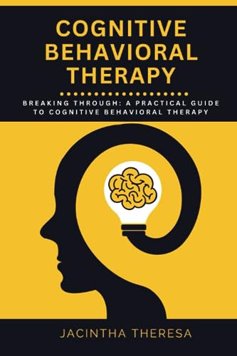 COGNITIVE BEHAVIORAL THERAPY: Breaking Through: A Practical Guide to Cognitive Behavioral ...