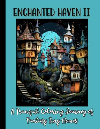Enchanted Haven II: A Tranquil Coloring Journey of Fantasy Tiny Homes by Terry Nevada Rune ...