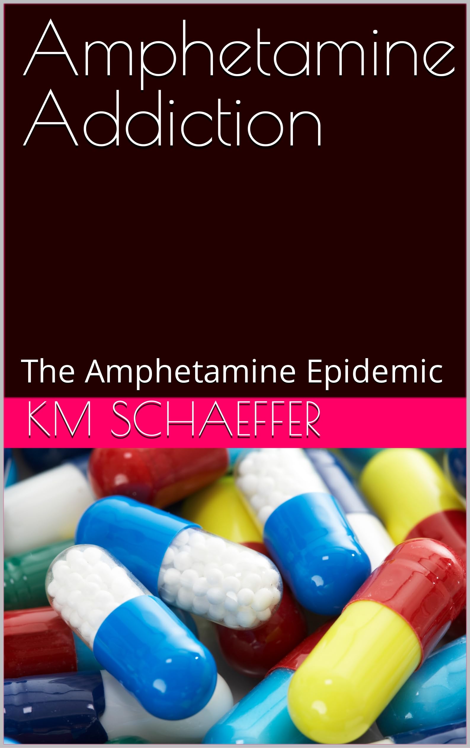 Amphetamine Addiction : The Amphetamine Epidemic by KM Schaeffer ...