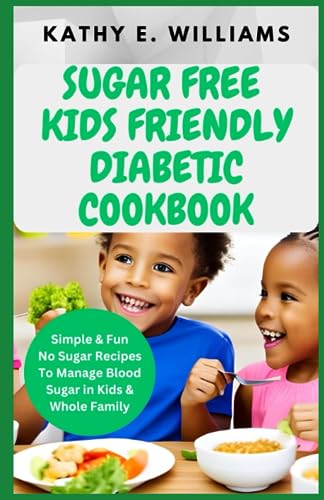 SUGAR FREE KIDS FRIENDLY DIABETIC COOKBOOK: Simple & Fun No Sugar ...