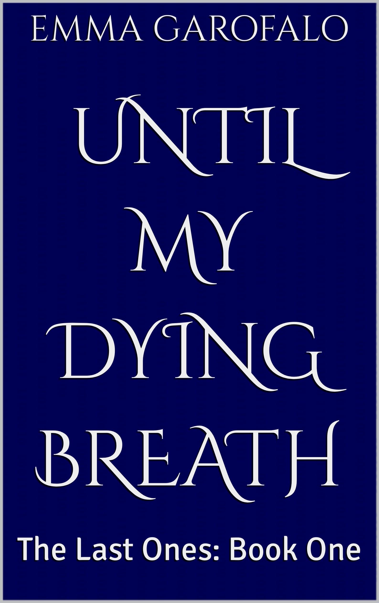 Until My Dying Breath: The Last Ones: Book One by Emma Garofalo | Goodreads