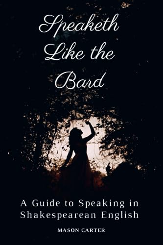 Speaketh Like the Bard: A Guide to Speaking in Shakespearean English by ...