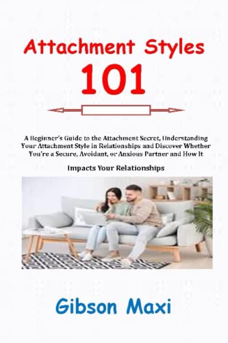Attachment Styles 101: A Beginner's Guide to the Attachment Secret, Understanding Your ...