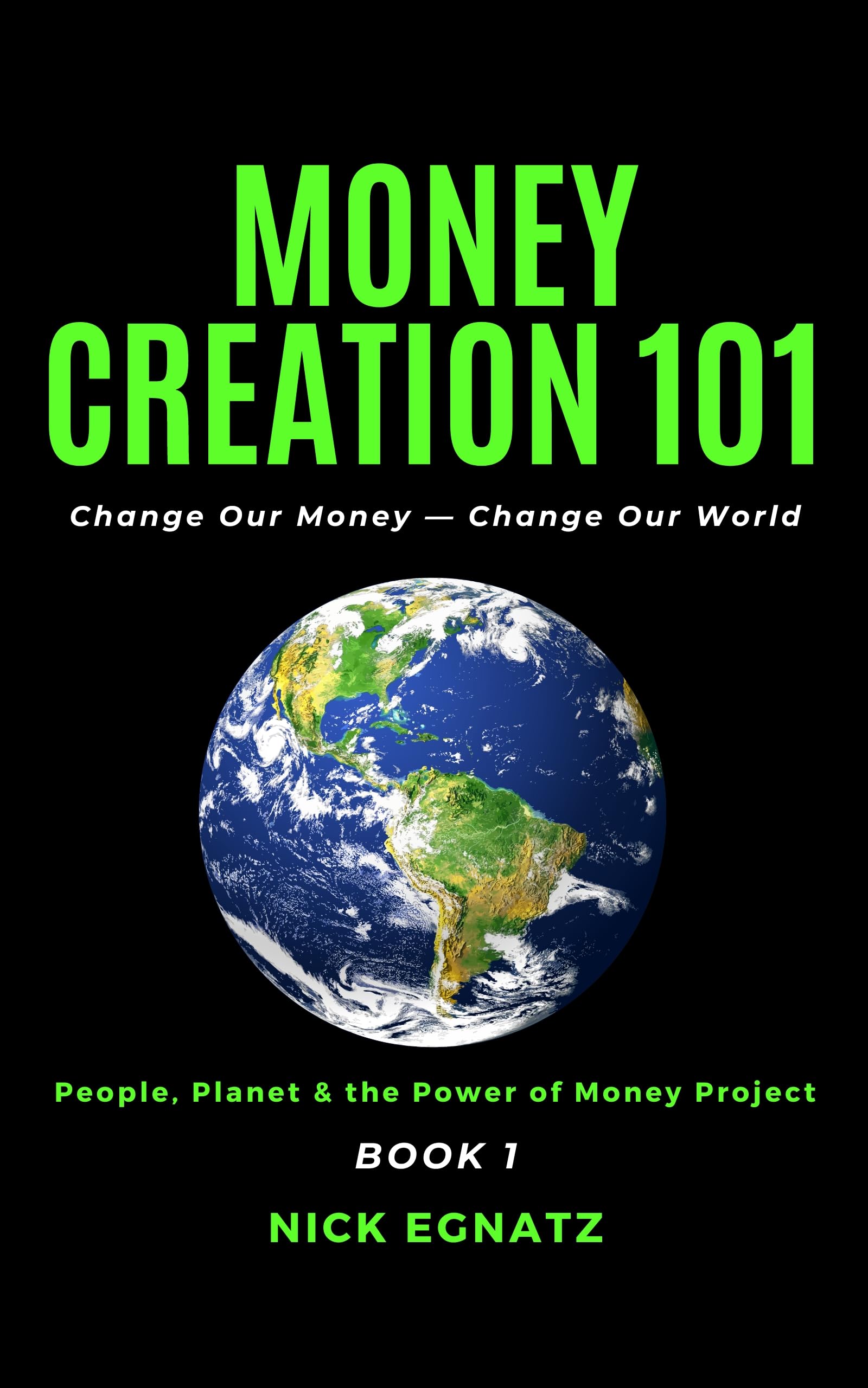 Money Creation 101: Change Our Money - Change Our World by Nick Egnatz ...