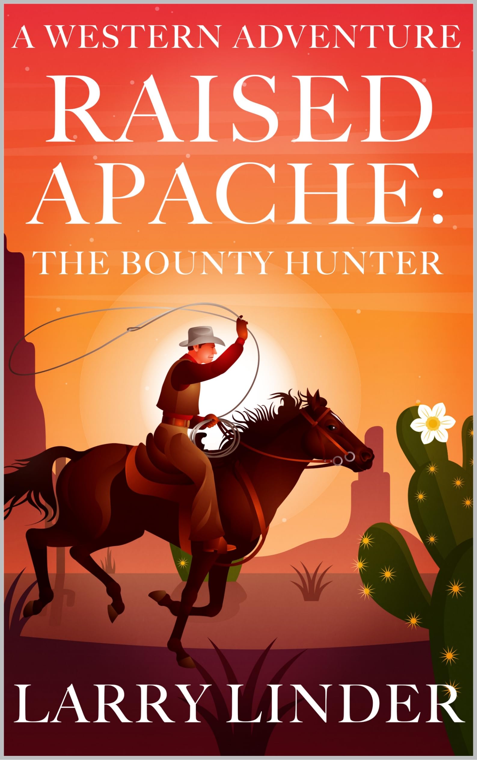 Raised Apache: The Bounty Hunter: A Western Adventure by Larry Linder | Goodreads
