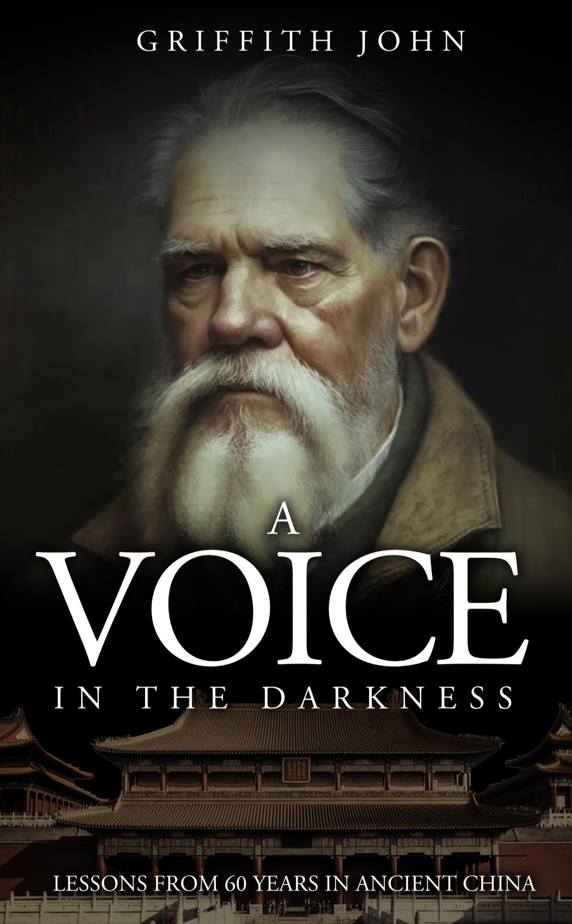 A Voice in the Darkness: Lessons from 60 years in Ancient China by Griffith John | Goodreads