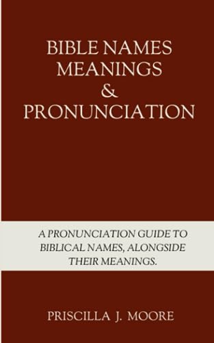 Bible Names, Meanings, and Pronunciation: A Pronunciation Guide to ...