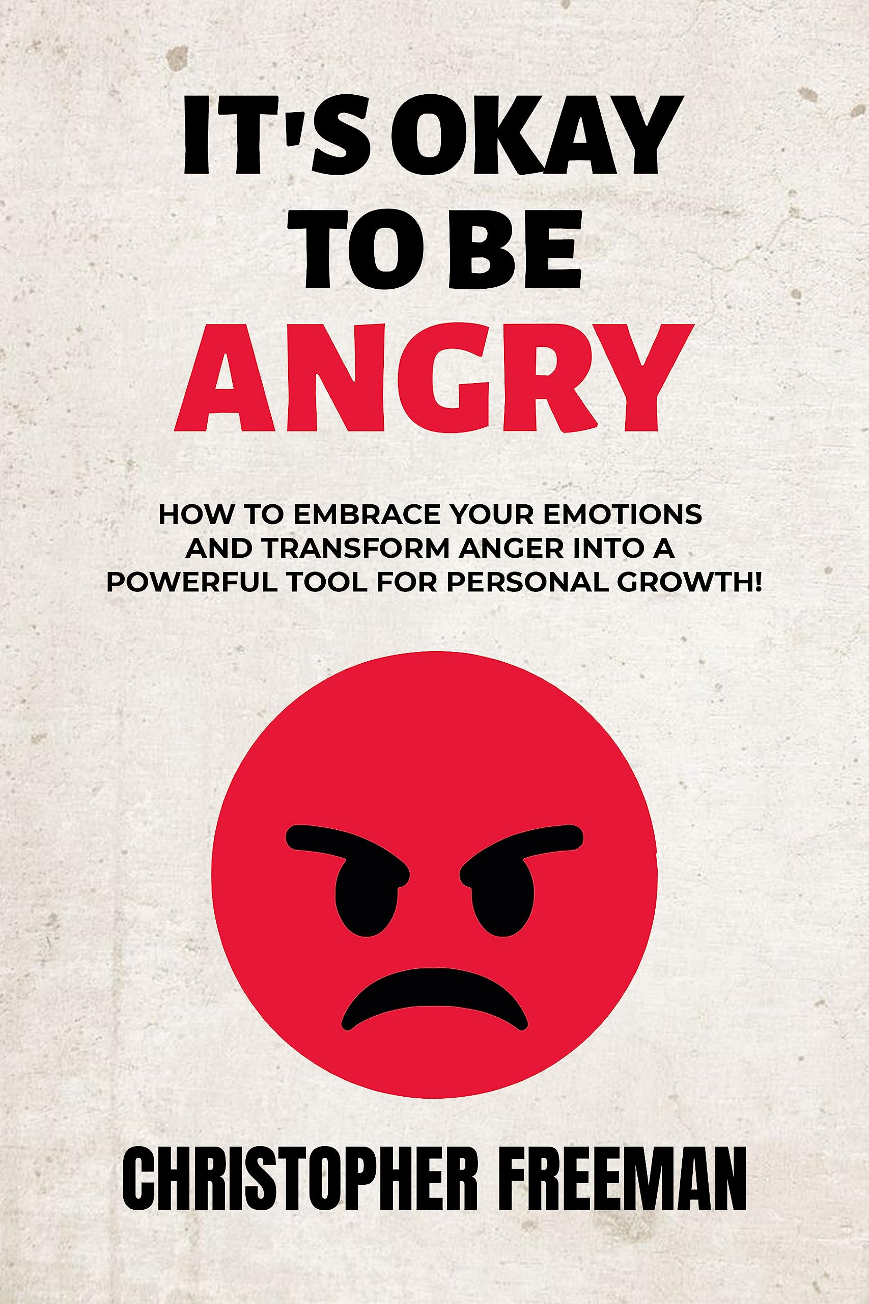 It's Okay To Be Angry: How to Embrace Your Emotions and Transform Anger ...