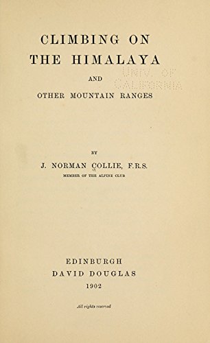 Climbing on The Himalaya and Other Mountain Ranges: by Norman Collie ...