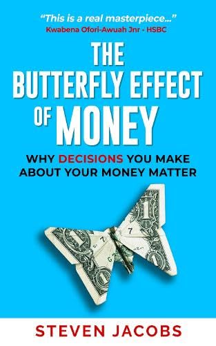 THE BUTTERFLY EFFECT OF MONEY: WHY DECISIONS YOU MAKE ABOUT YOUR MONEY ...