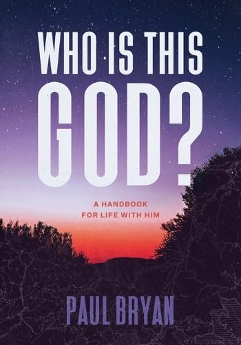 Who Is This God?: A Handbook for Life with Him by Paul Bryan | Goodreads