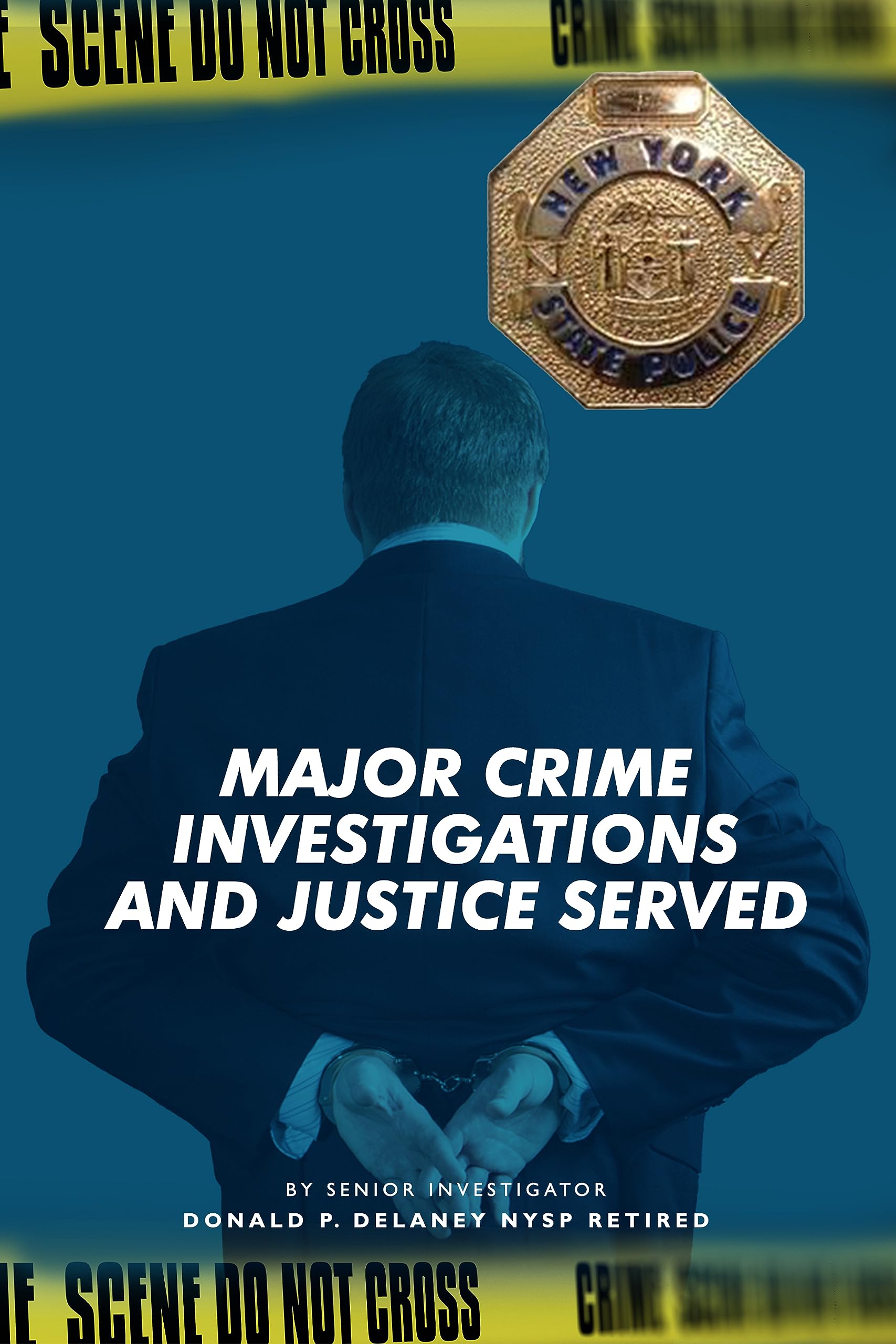 MAJOR CRIMES INVESTIGATIONS AND JUSTICE SERVED by Donald P. Delaney ...