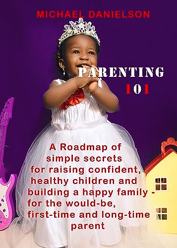 PARENTING 101: A roadmap of simple secrets for raising confident ...
