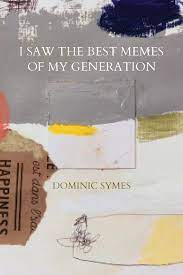 I Saw the Best Memes of My Generation by Dominic Symes | Goodreads