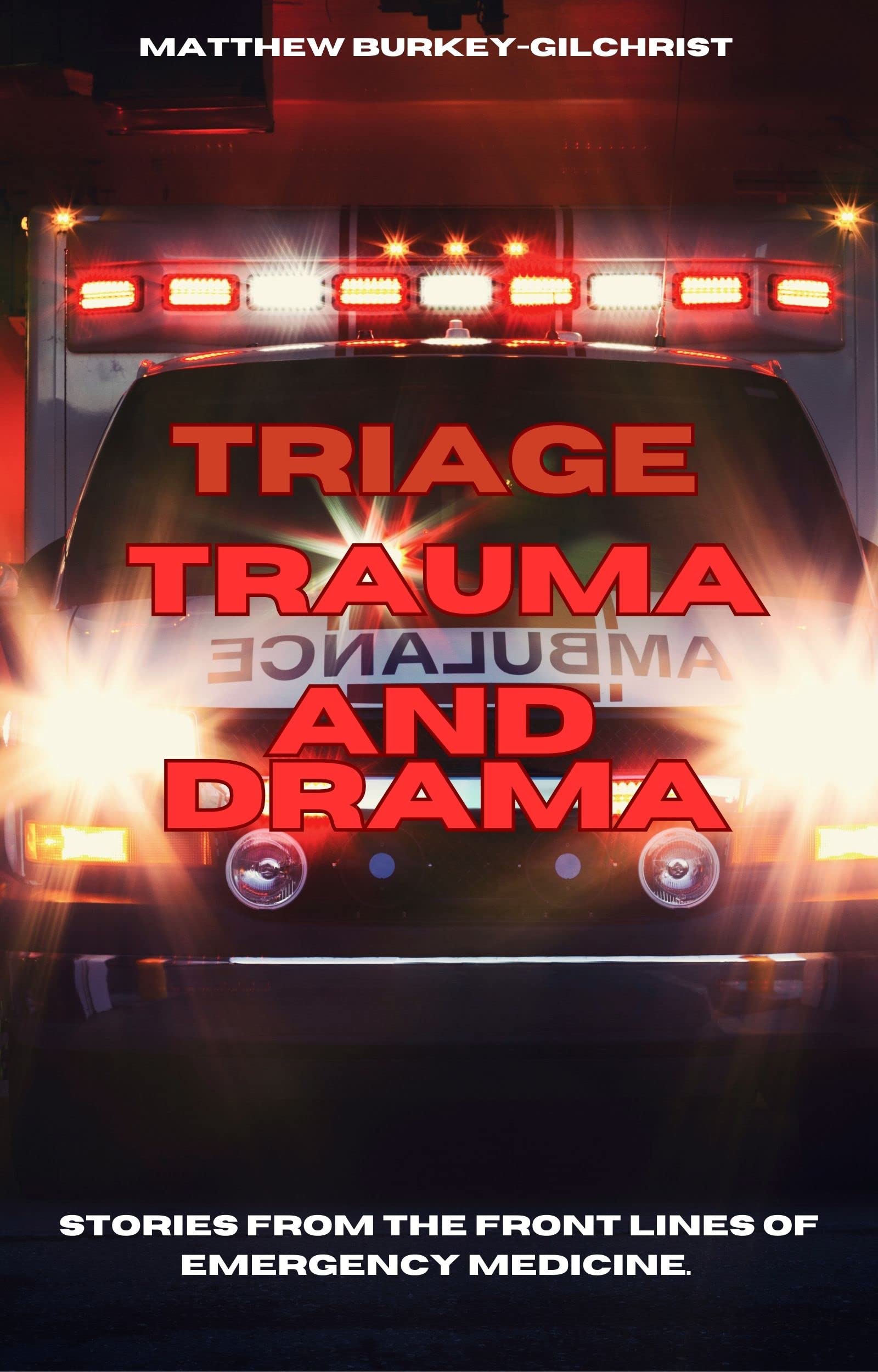 Triage, Trauma, and Drama by Matthew Burkey-Gilchrist | Goodreads