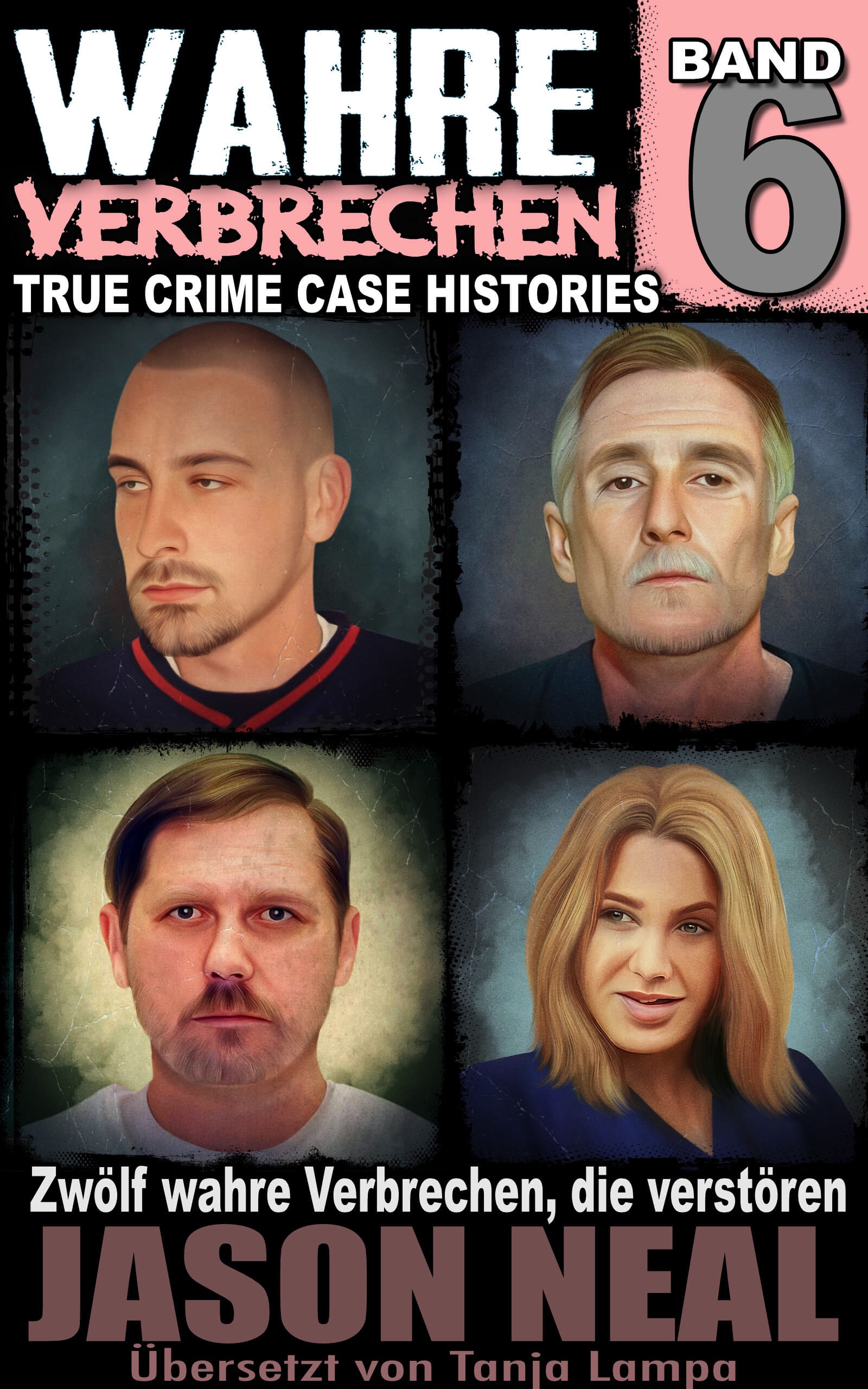 Wahre Verbrechen: Band 6 - (True Crime Case Histories) : Zwölf wahre Verbrechen, die verstören ...