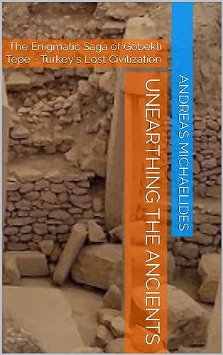 Unearthing the Ancients: The Enigmatic Saga of Göbekli Tepe by Ariel ...