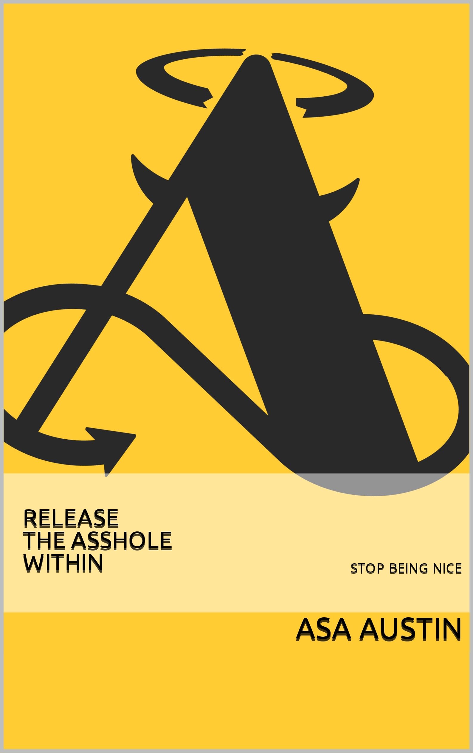 Release the A**hole Within: Stop Being Nice. by Asa Austin | Goodreads