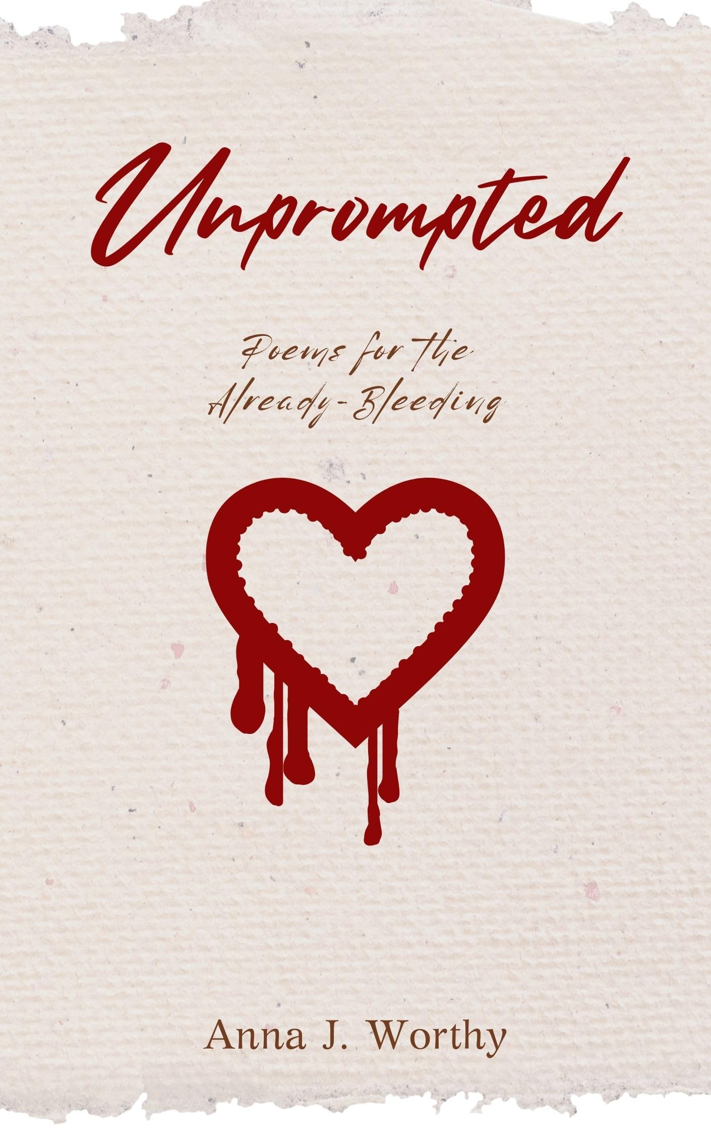 Unprompted: Poems for the Already-Bleeding by Anna J. Worthy | Goodreads