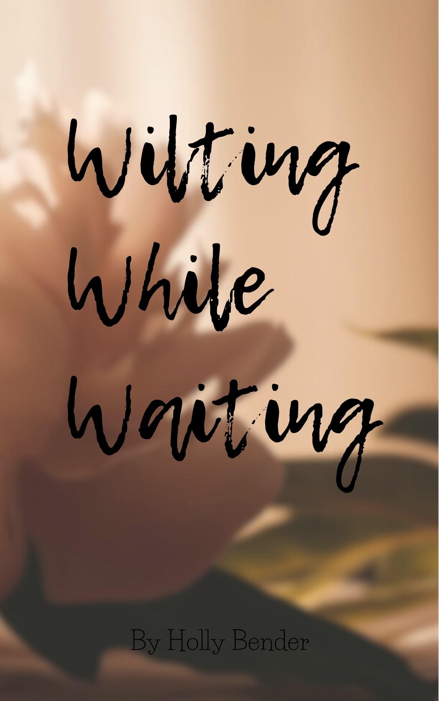 Wilting While Waiting by Holly Bender | Goodreads