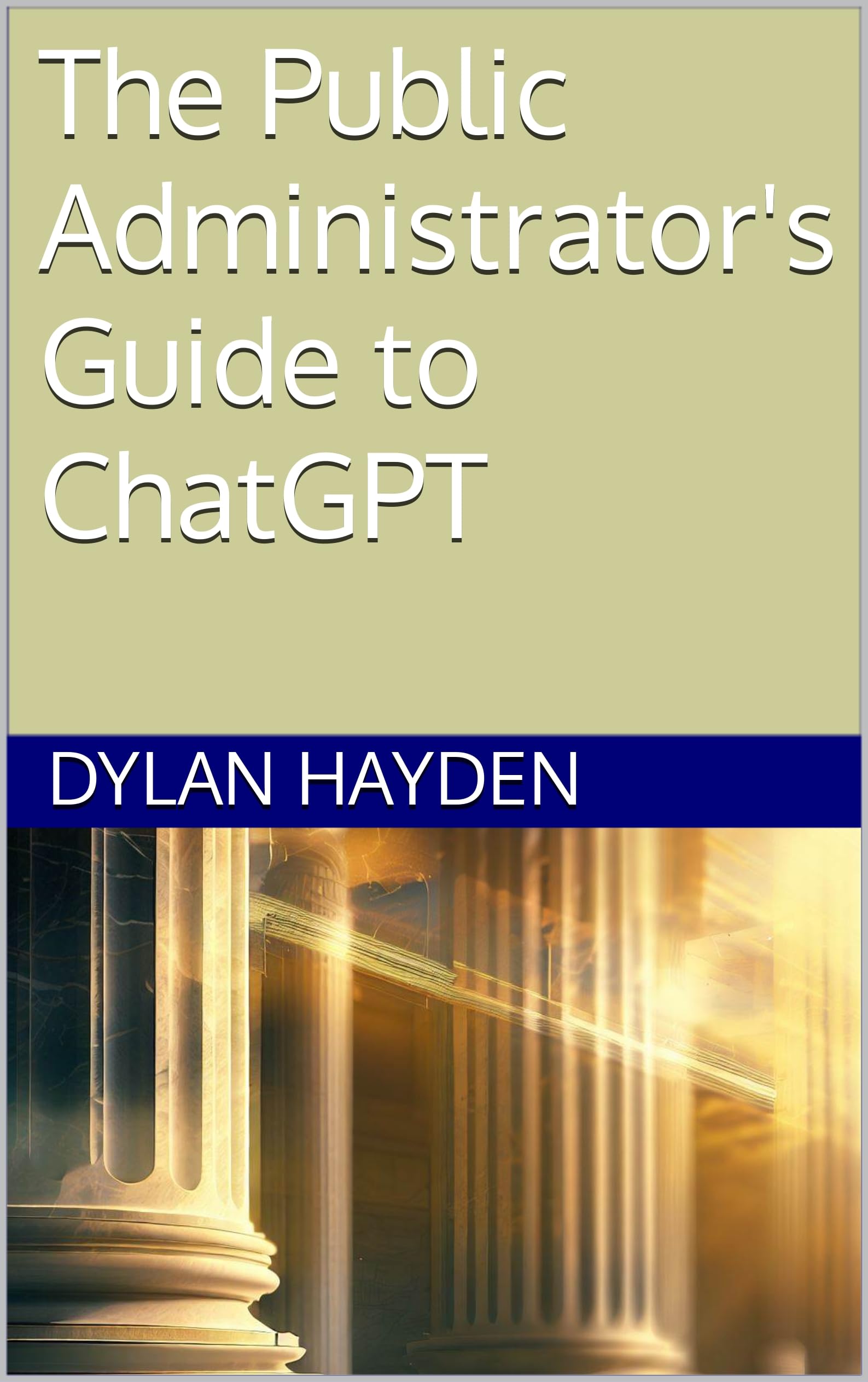 The Public Administrator's Guide to ChatGPT by Dylan Hayden | Goodreads