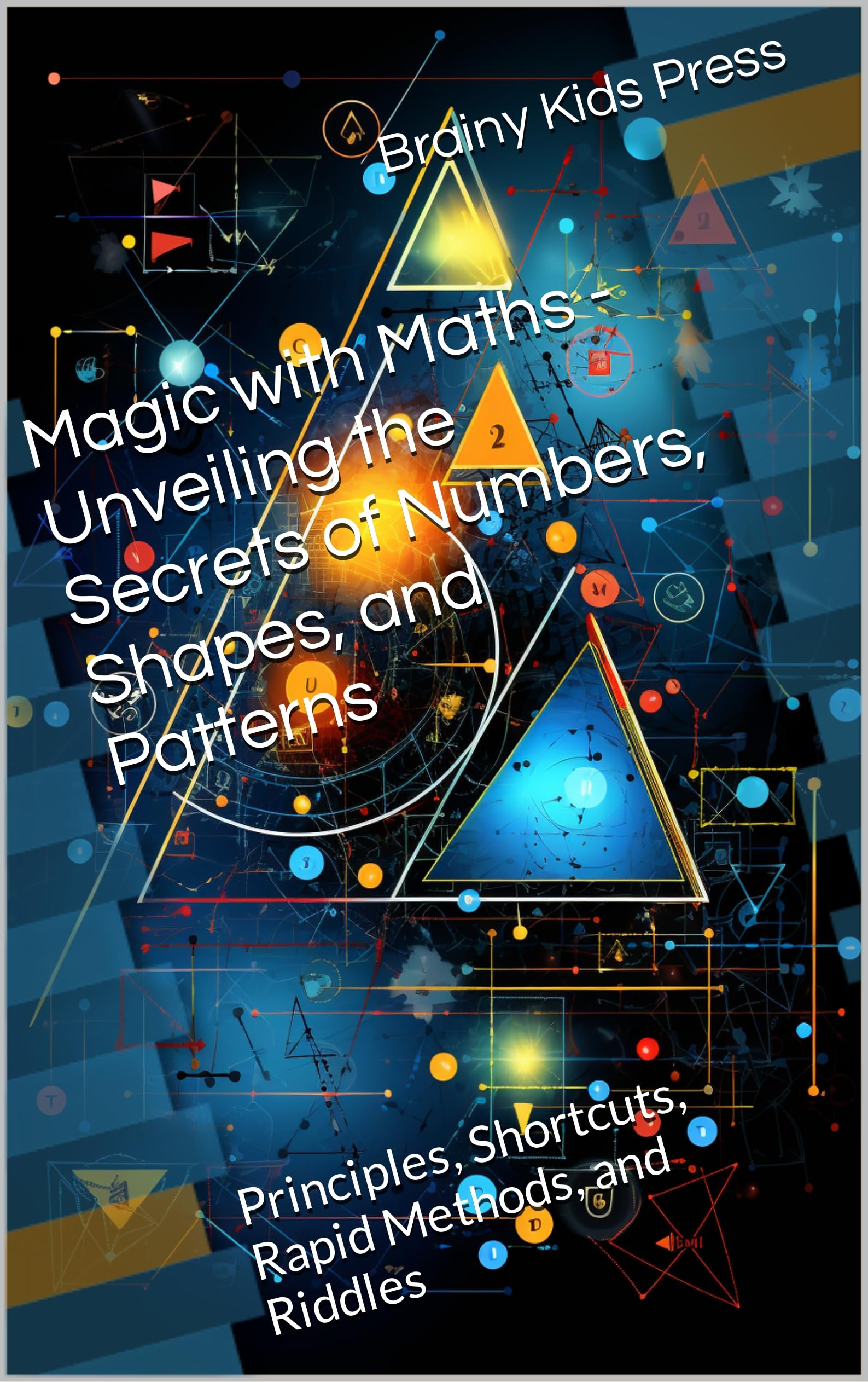 Magic with Maths - Unveiling the Secrets of Numbers, Shapes, and ...