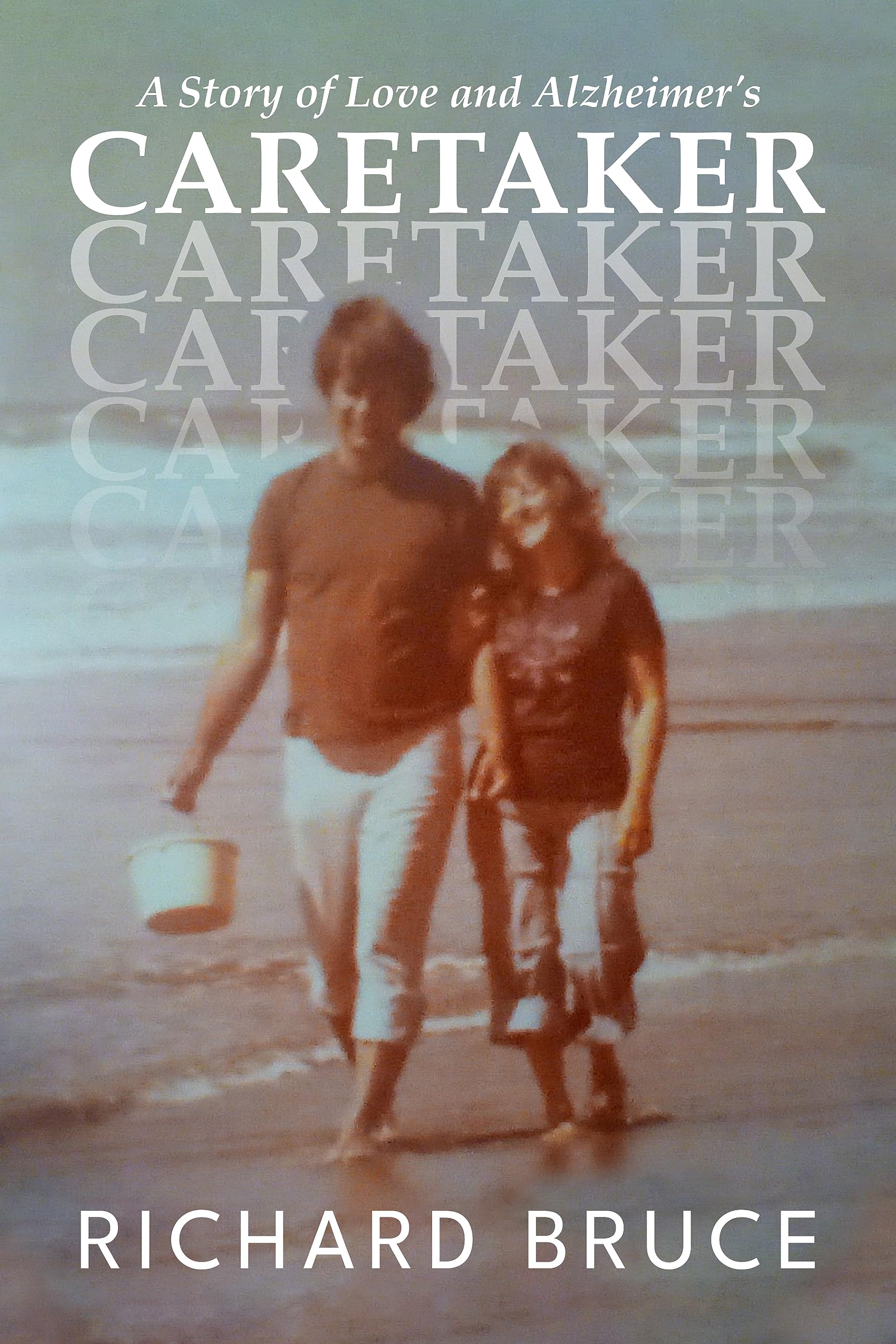 CARETAKER: A Story of Love and Alzheimer's by Richard Bruce | Goodreads