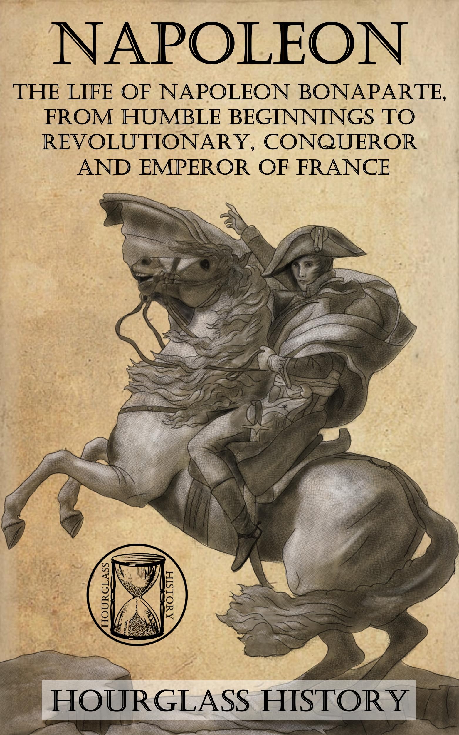 Napoleon: The Life of Napoleon Bonaparte, From Humble Beginnings to ...