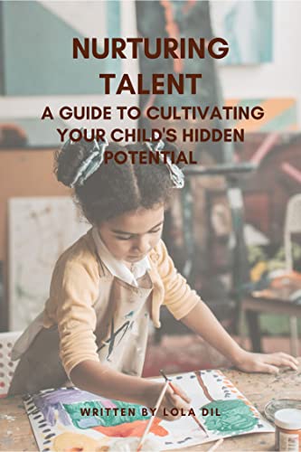 Nurturing Talent: A Guide to Cultivating Your Child's Hidden Potential ...